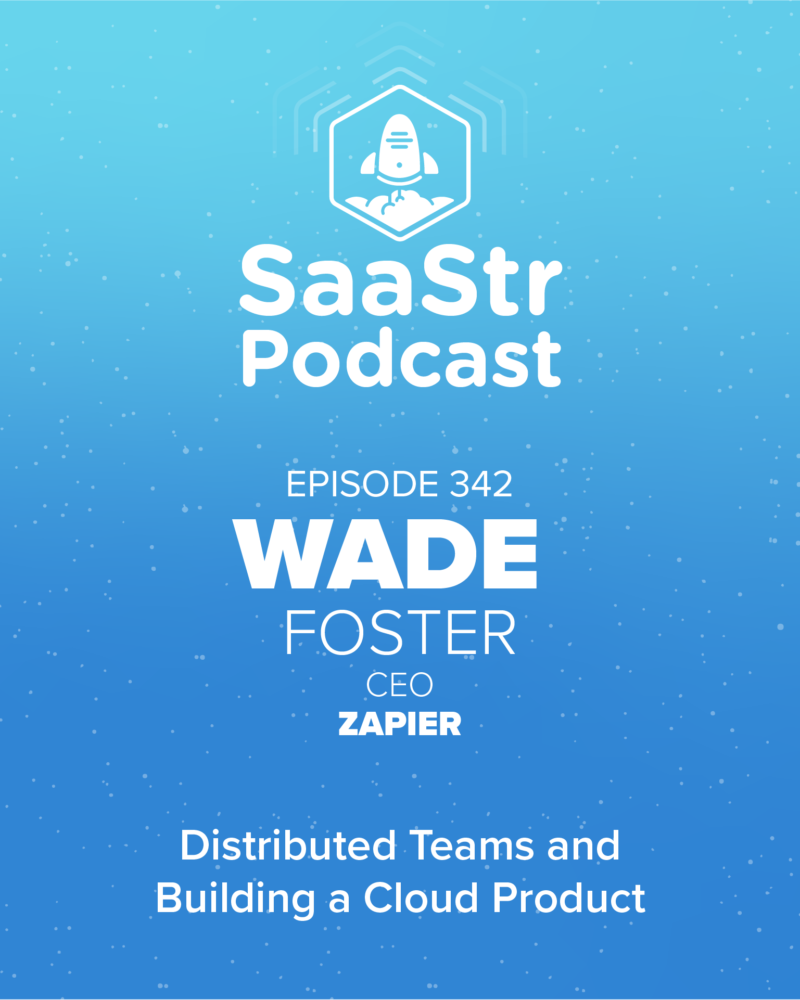 SaaStr Podcast #342 with Zapier CEO Wade Foster | SaaStr