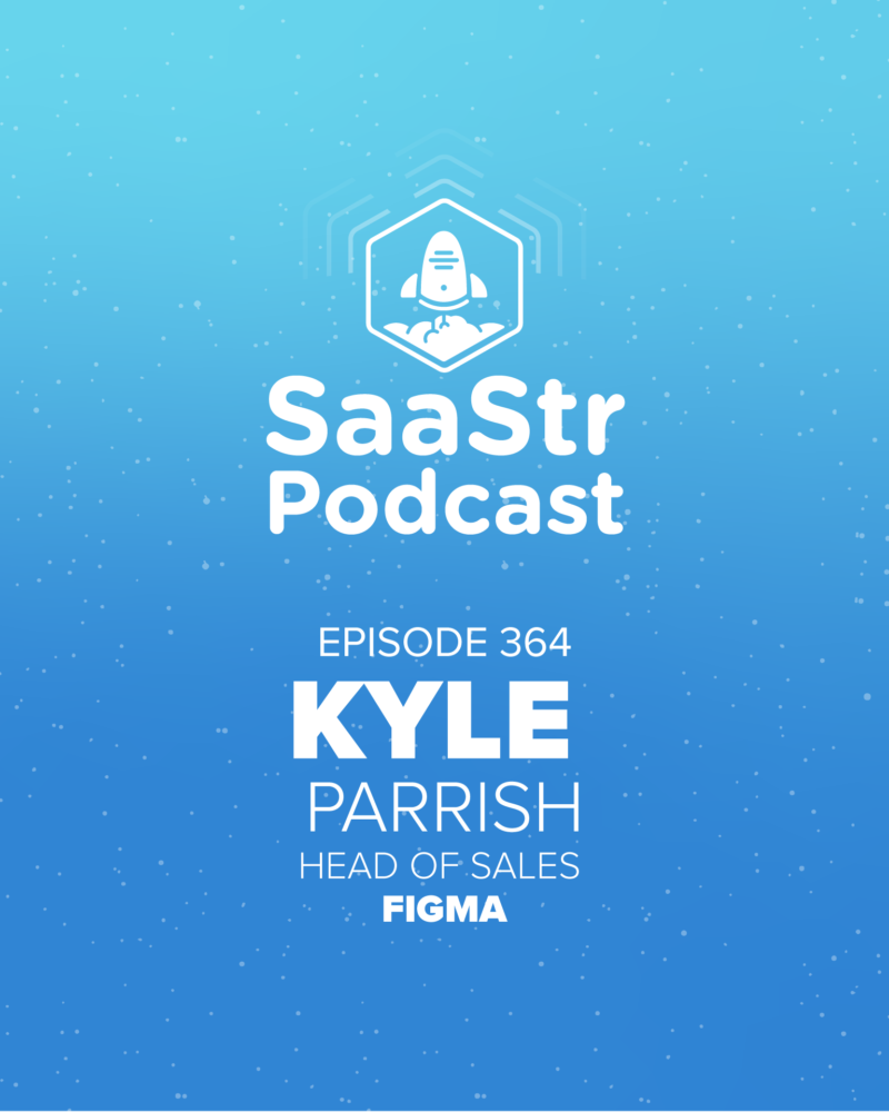 SaaStr Podcast #364 with Figma Head of Sales Kyle Parrish | SaaStr